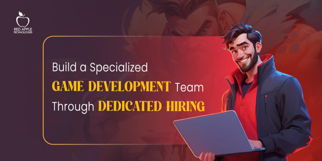 Build an Experienced Game Development Team from Dedicated Hiring
